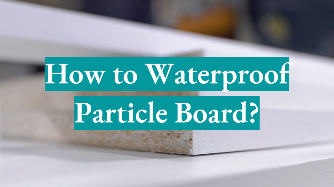 How to Waterproof Particle Board? Simple Guide - WaterproofWiki
