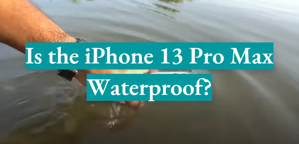 Is The IPhone 13 Pro Max Waterproof WaterproofWiki